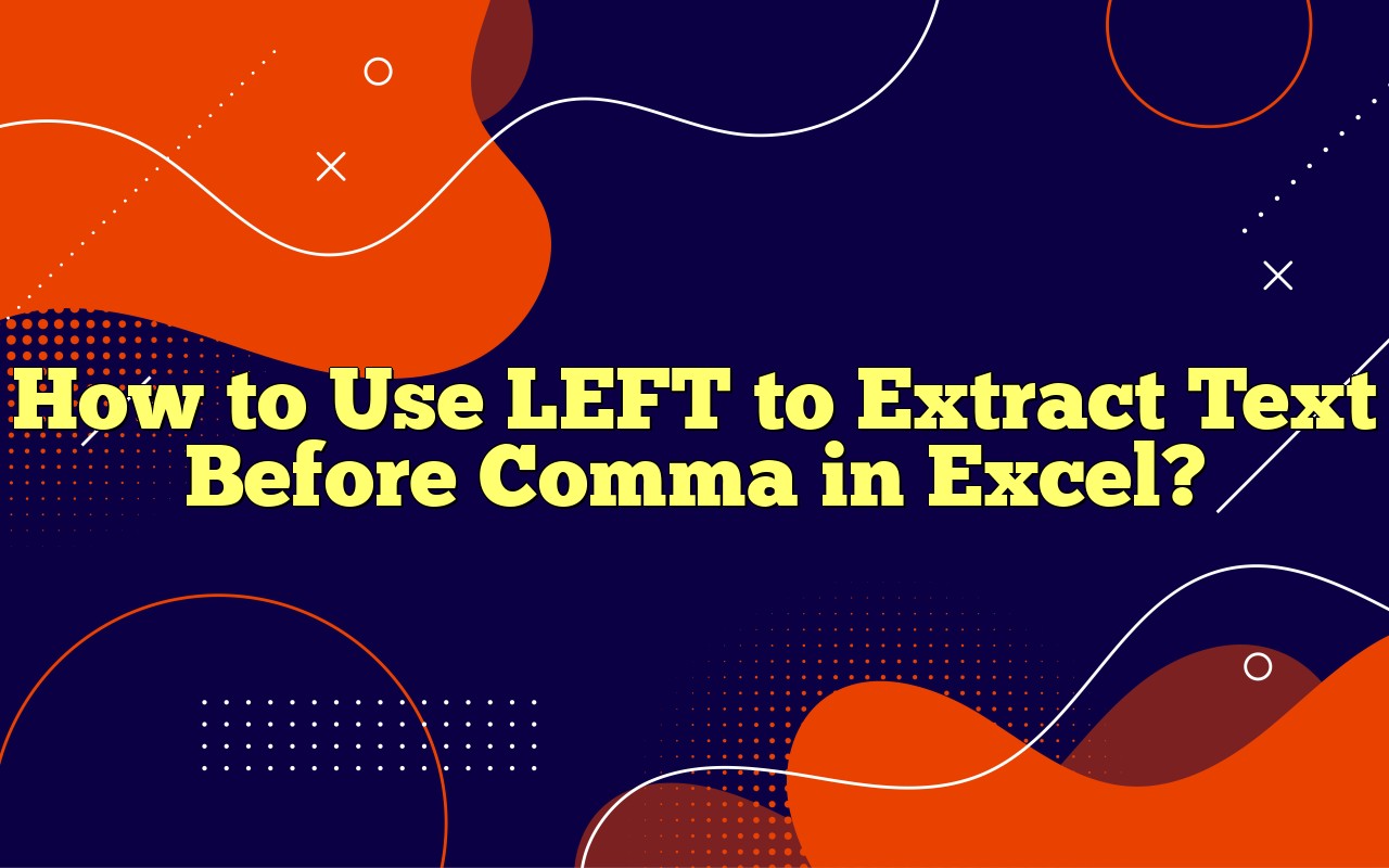 How To Use LEFT To Extract Text Before Comma In Excel 