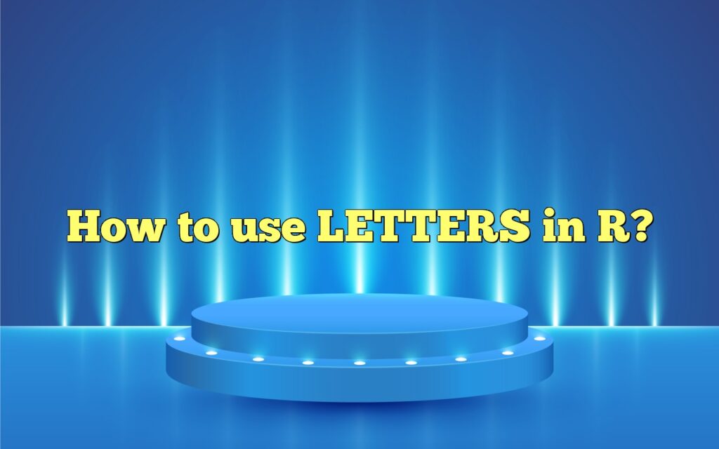 How To Use LETTERS In R?