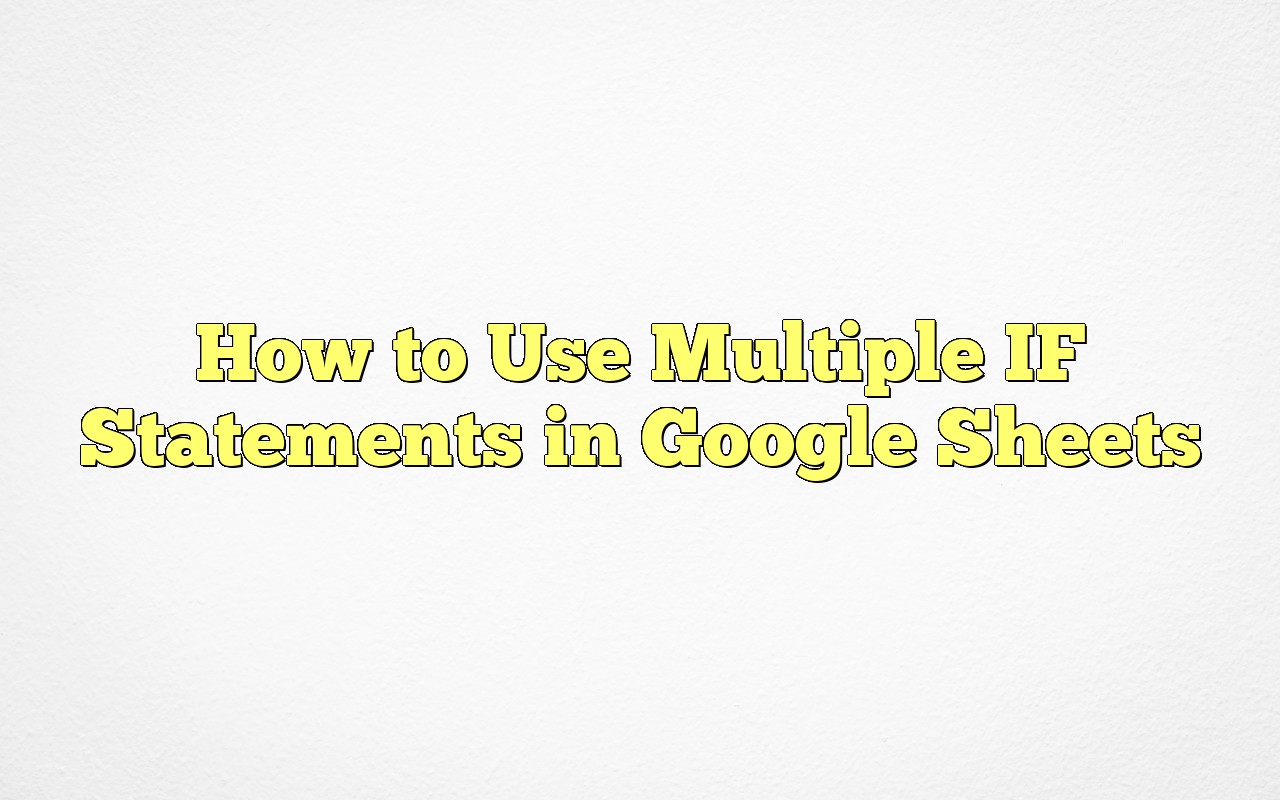 How To Use Multiple IF Statements In Google Sheets