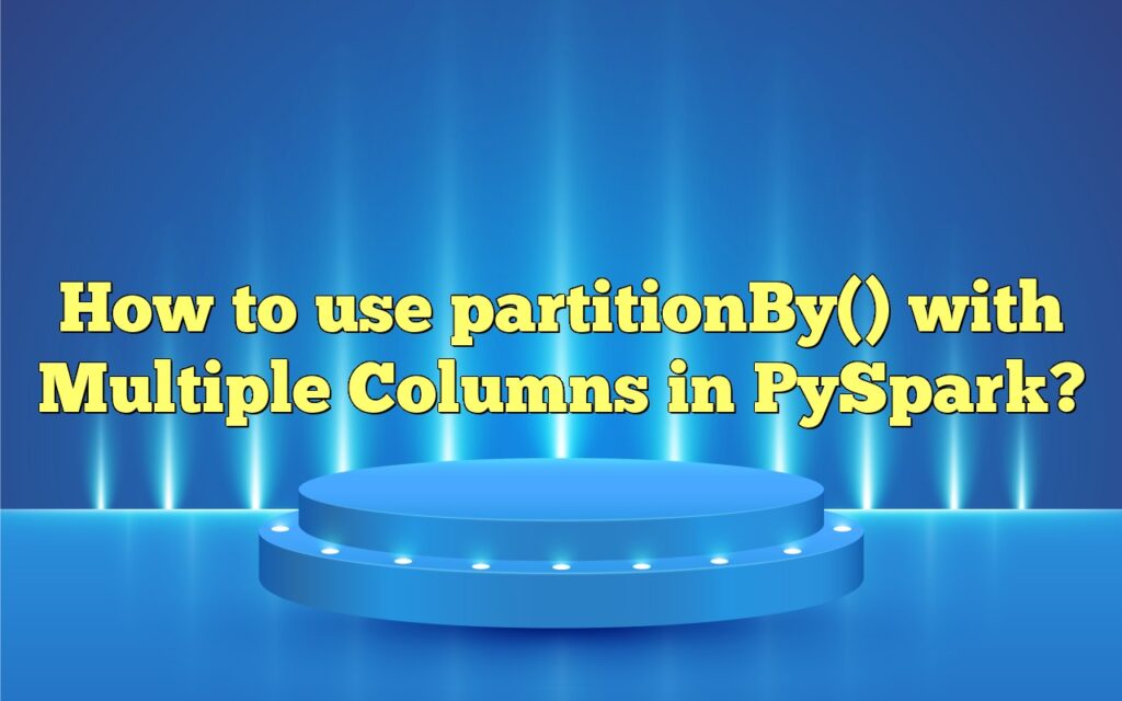 How To Use PartitionBy() With Multiple Columns In PySpark?