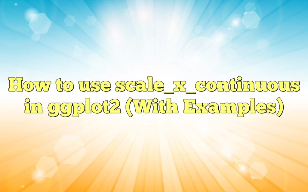 How To Use Scale_x_continuous In Ggplot2 (With Examples) How To Use Scale_x_continuous In Ggplot2 (With Examples)