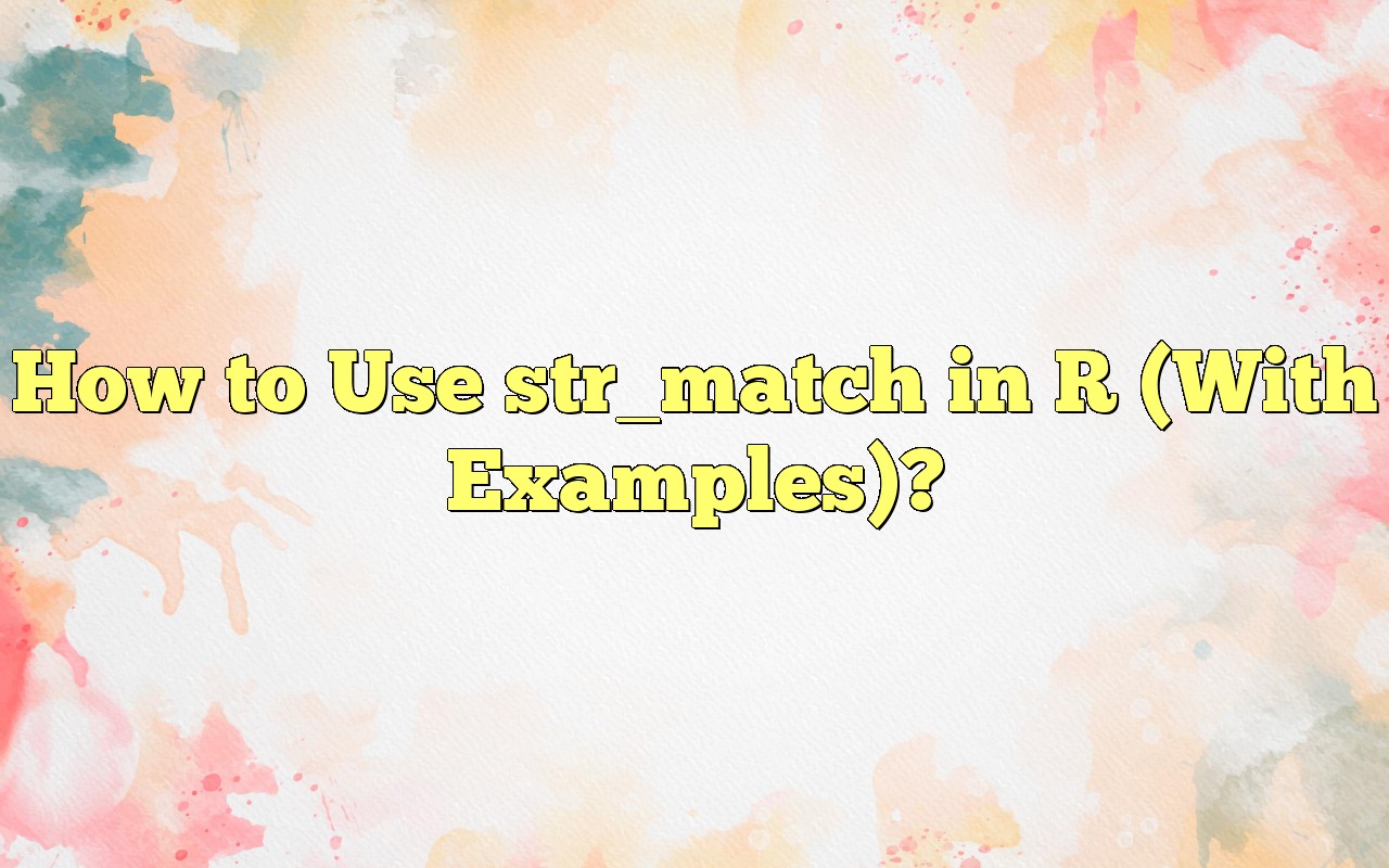 How To Use Str_match In R (With Examples)?