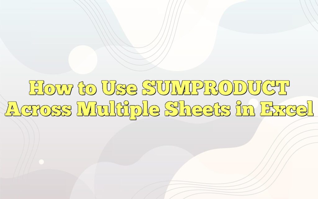 How To Use Sumproduct Across Multiple Sheets In Excel