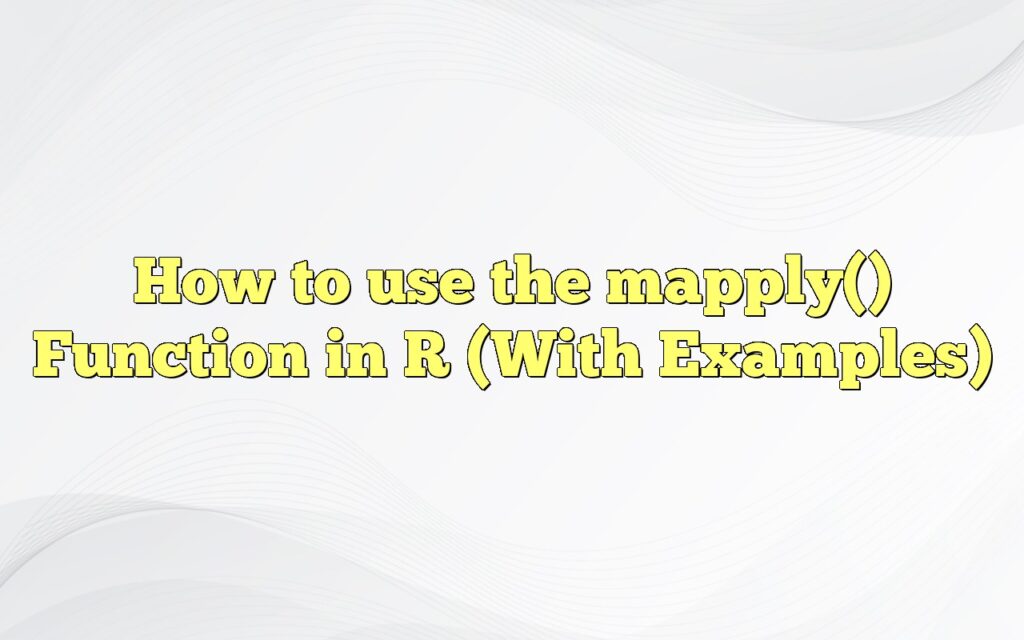 How To Use The Mapply() Function In R (With Examples)