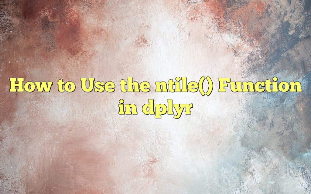 How To Use The Ntile() Function In Dplyr