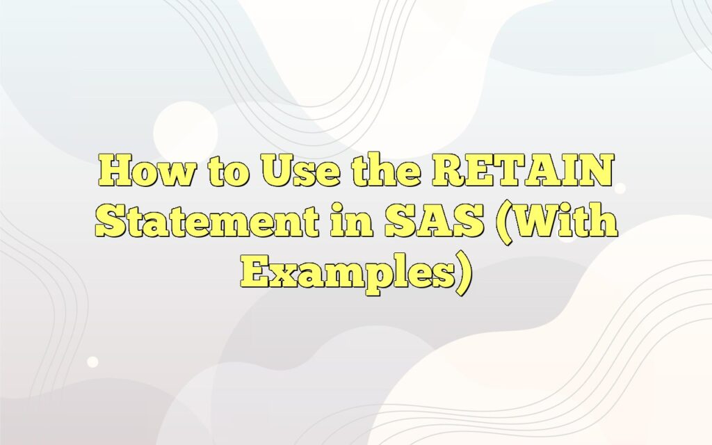How To Use The RETAIN Statement In SAS (With Examples)