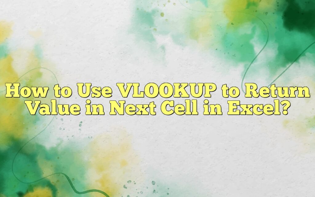 How To Use VLOOKUP To Return Value In Next Cell In Excel?