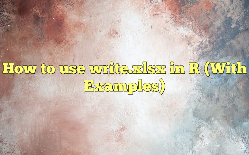 How To Use Write.xlsx In R (With Examples)