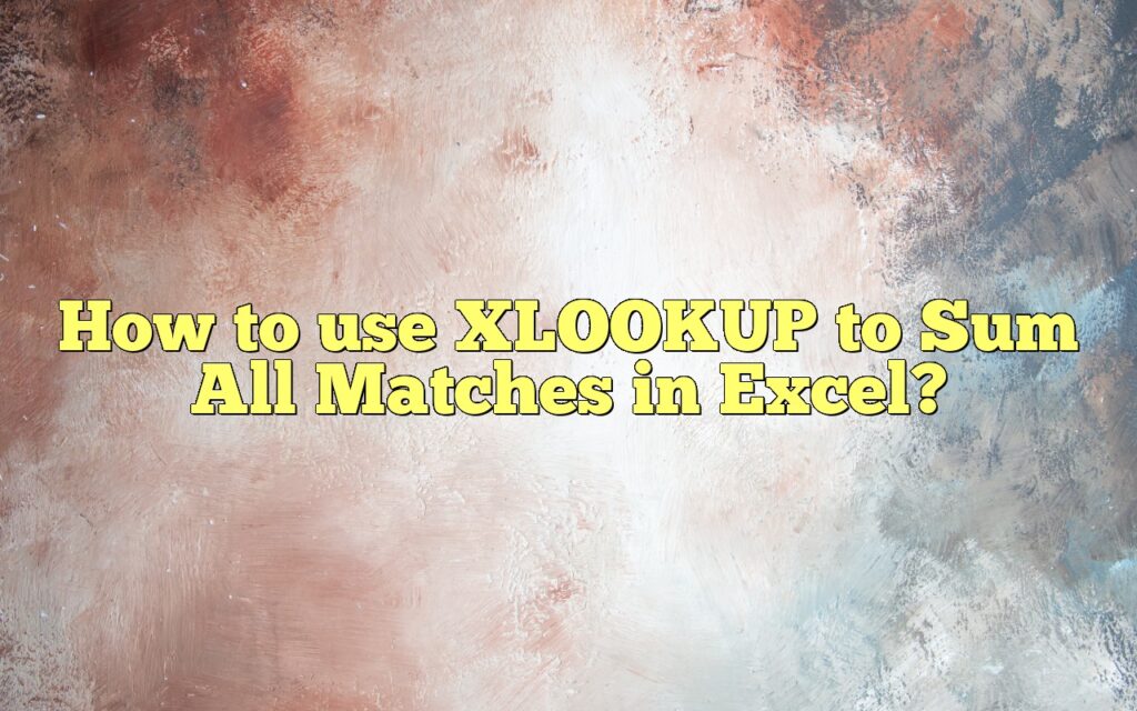 How To Use XLOOKUP To Sum All Matches In Excel?