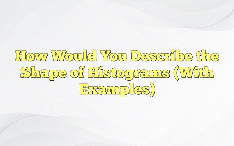 How Would You Describe The Shape Of Histograms (With Examples)