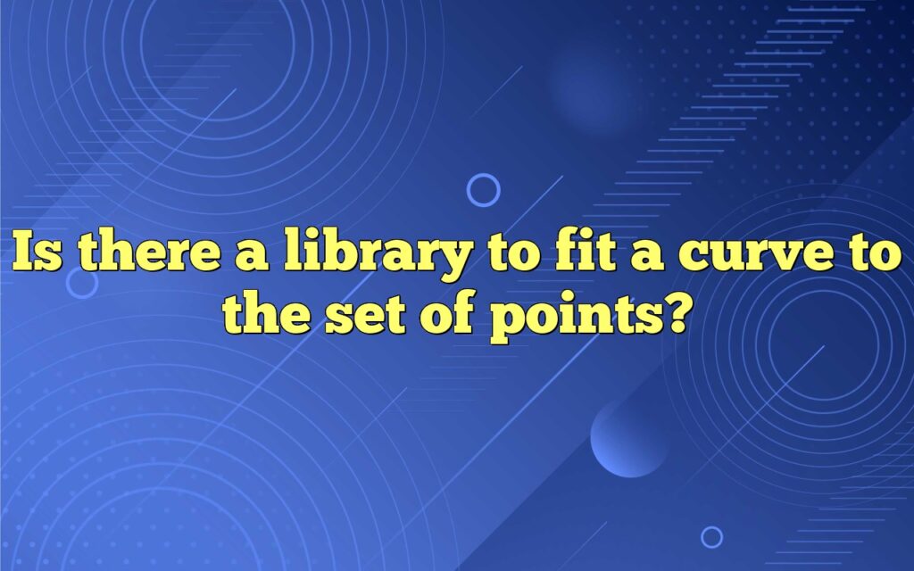 How To Fit A Curve To A Set Of Points Using A Library