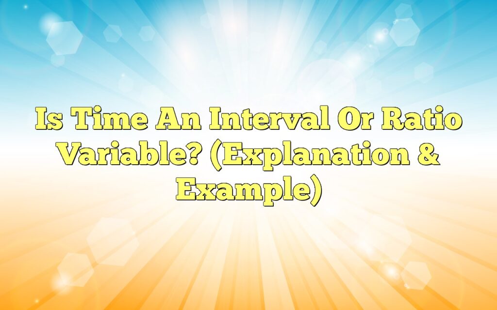 Is Time An Interval Or Ratio Variable? (Explanation & Example)