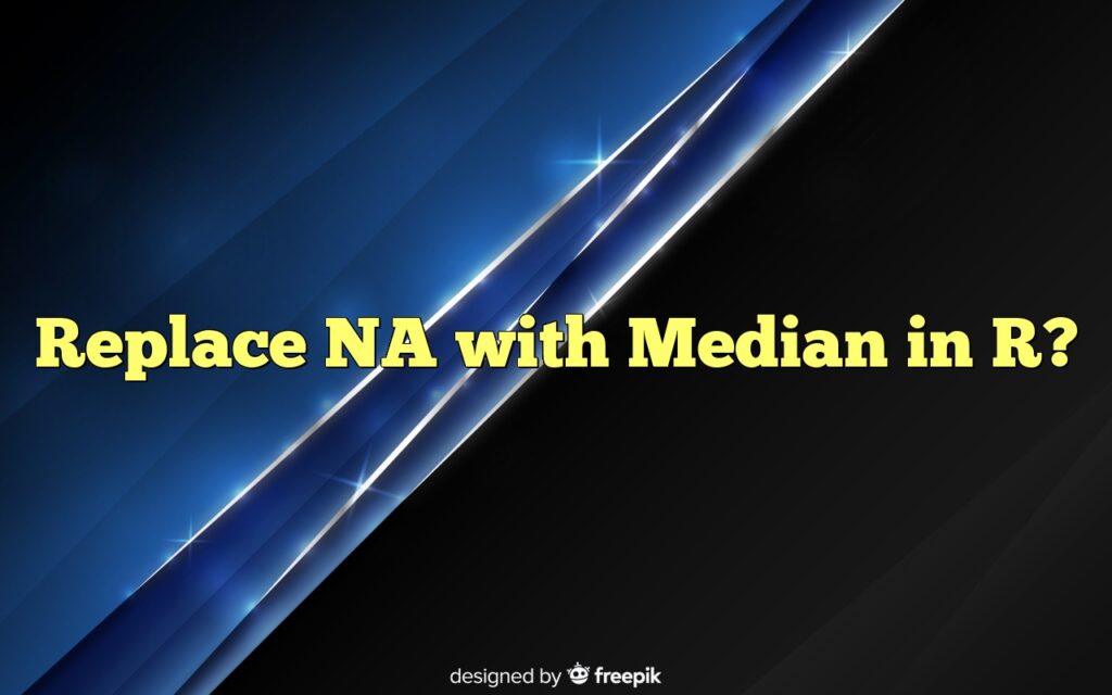 How To Replace NA With Median In R?