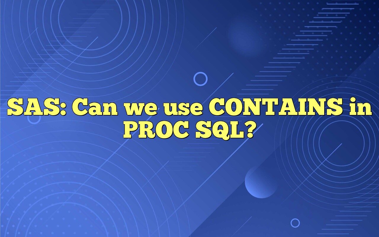 SAS Can We Use CONTAINS In PROC SQL SAS Can We Use CONTAINS In PROC SQL