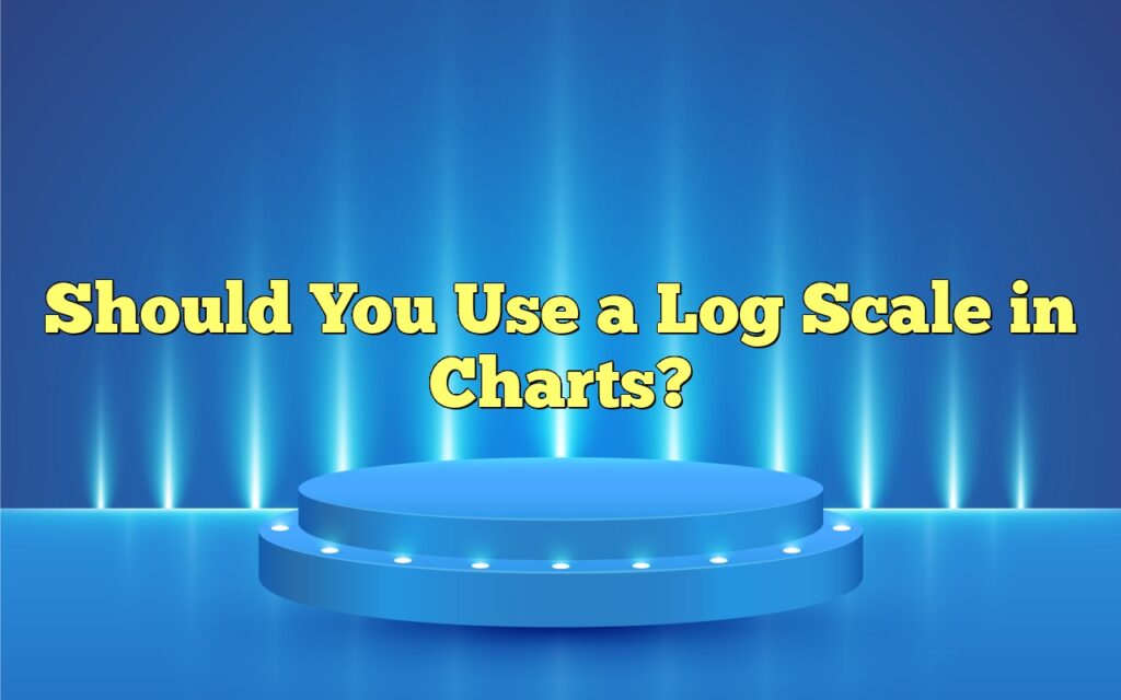 Should You Use A Log Scale In Charts?