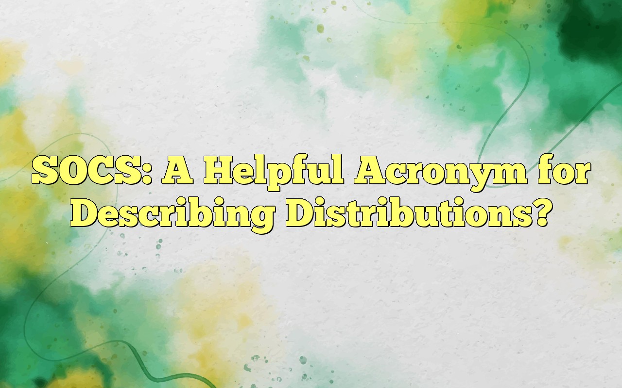SOCS: A Helpful Acronym For Describing Distributions?