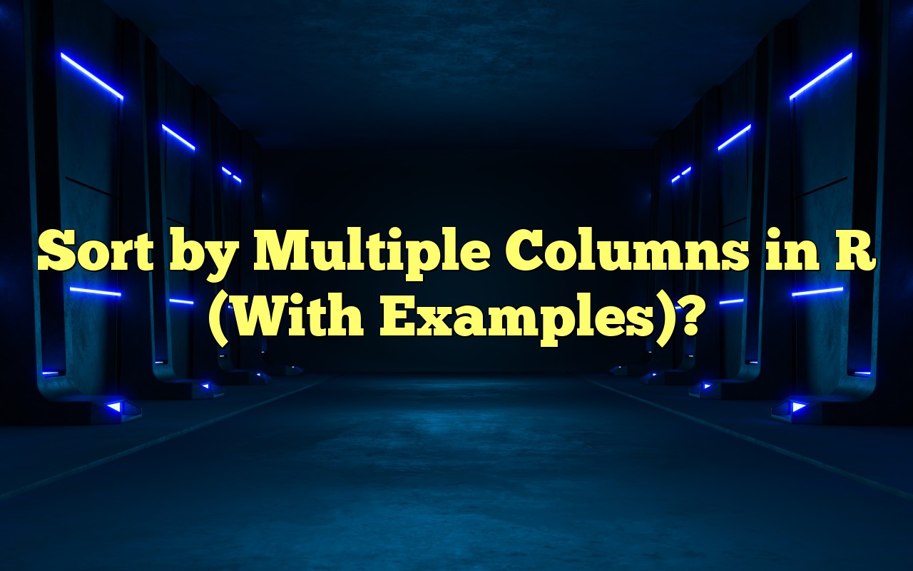 Sort By Multiple Columns In R With Examples 
