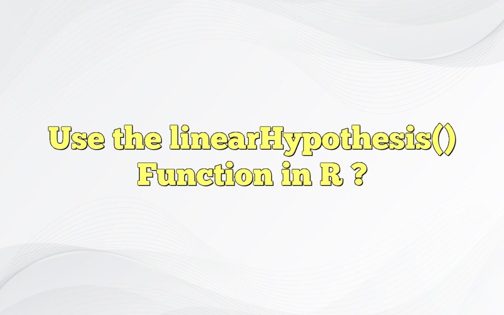 Use The LinearHypothesis() Function In R