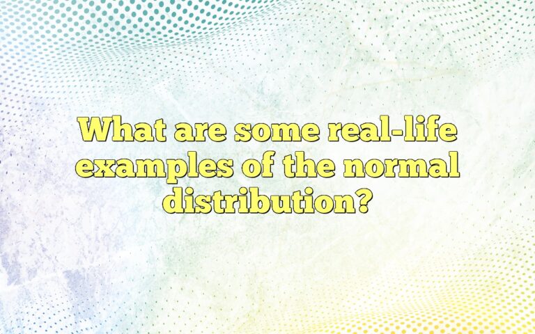 What Are Some Real-life Examples Of The Normal Distribution?