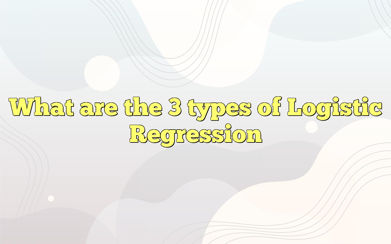 What Are The 3 Types Of Logistic Regression