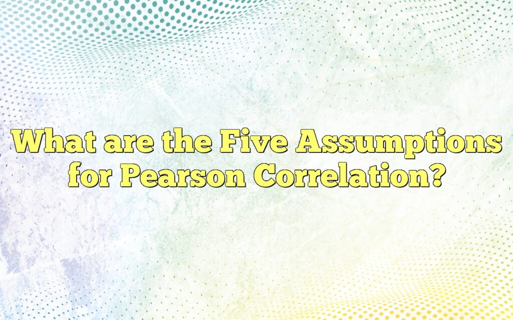 What Are The Five Assumptions For Pearson Correlation?