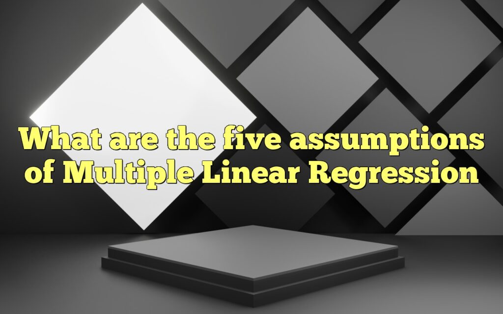 What Are The Five Assumptions Of Multiple Linear Regression