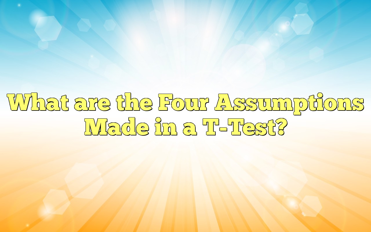 What Are The Four Assumptions Made In A T-Test?