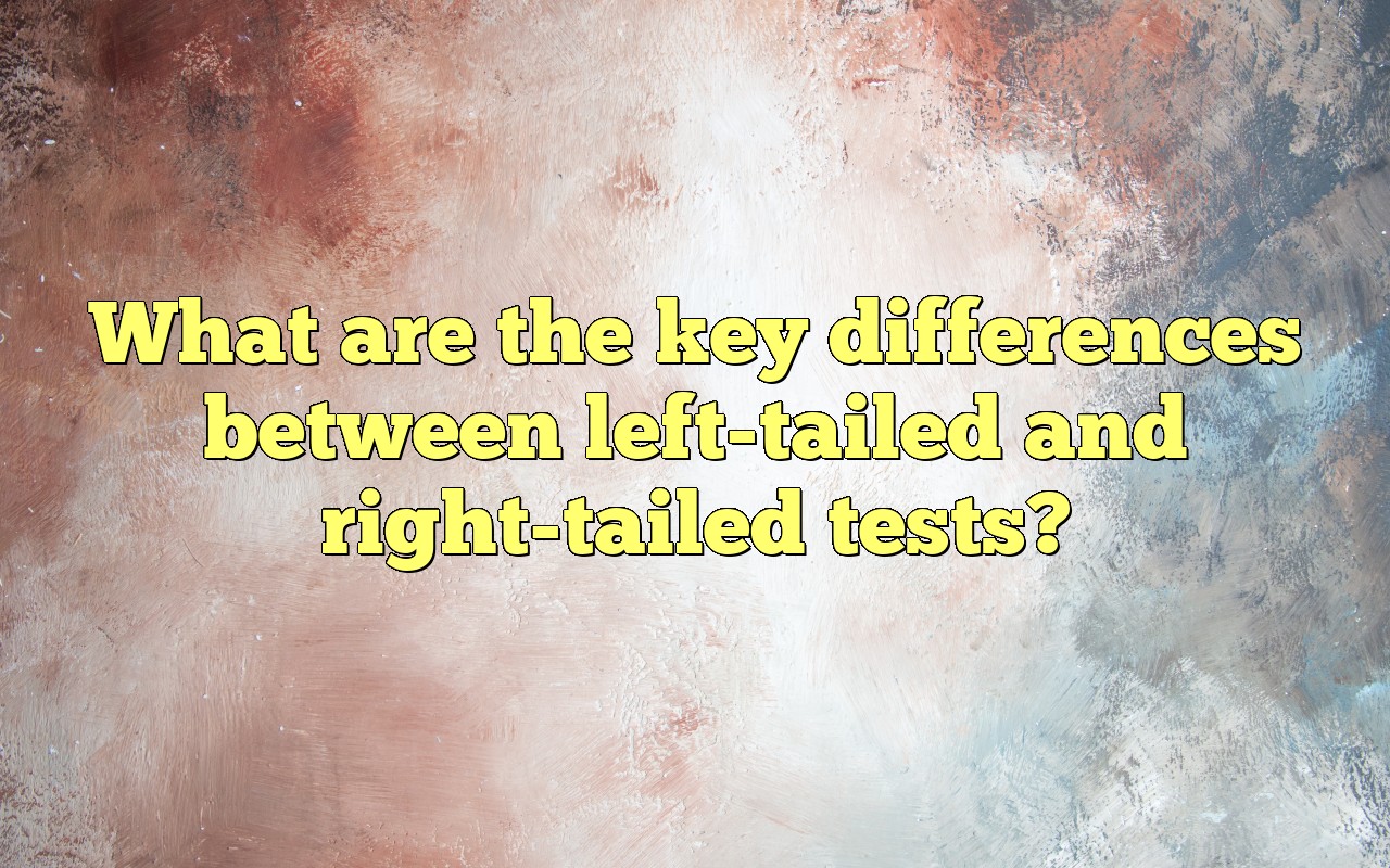 What Are The Key Differences Between Left-tailed And Right-tailed Tests?