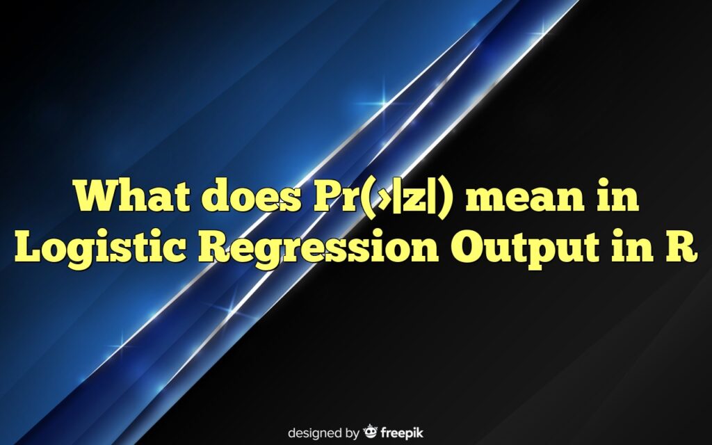 How To Interpret Pr(>|z|) In Logistic Regression Output In R