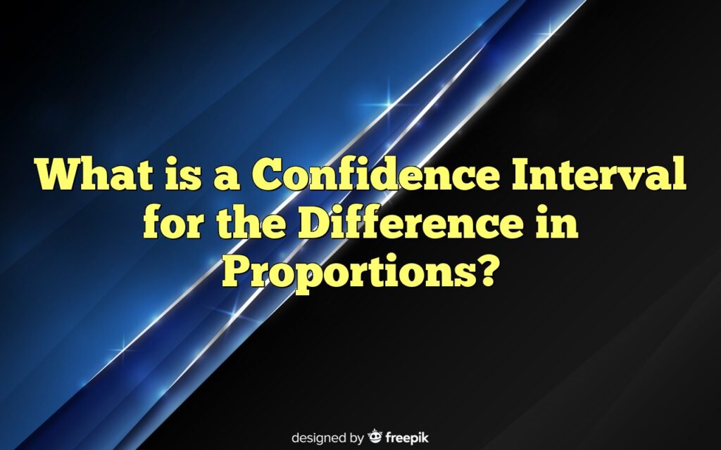What Is A Confidence Interval For The Difference In Proportions?