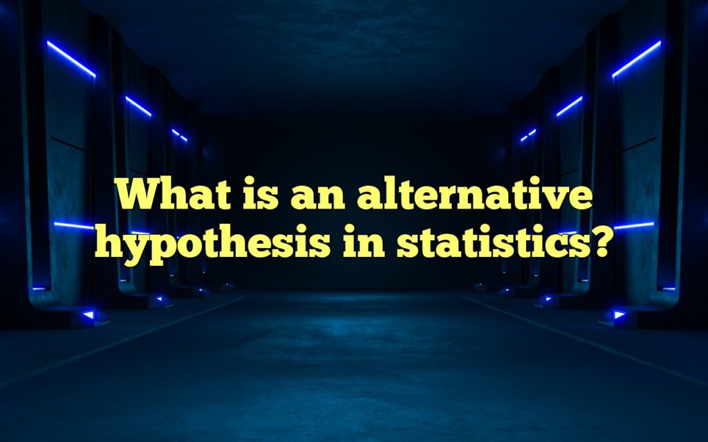 What Is An Alternative Hypothesis In Statistics?