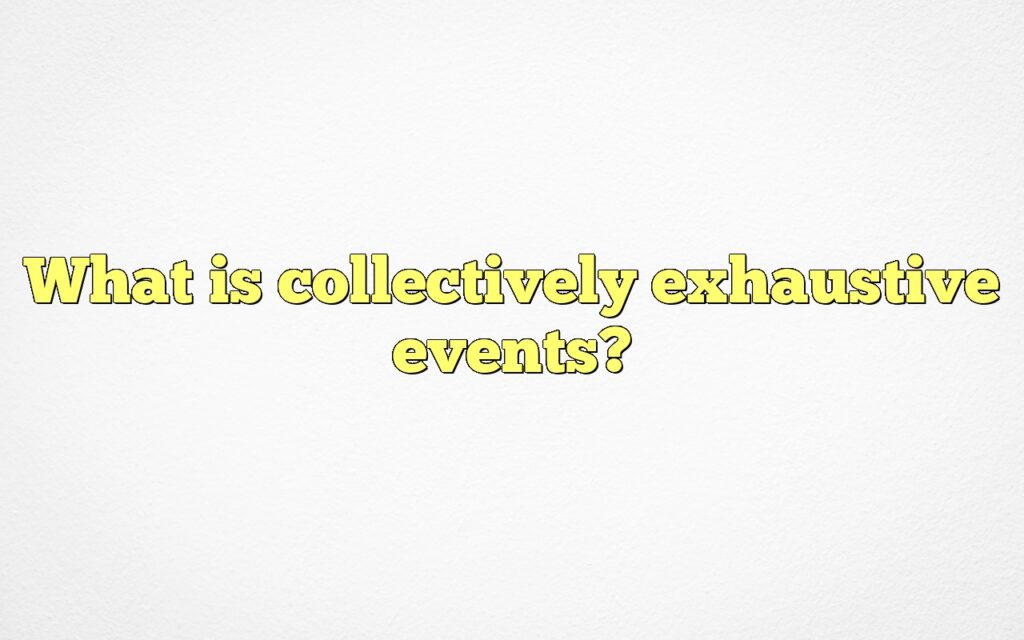 What Is Collectively Exhaustive Events?