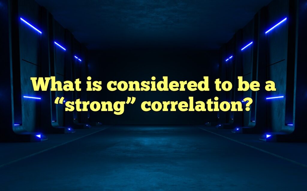 What Is Considered To Be A “strong” Correlation?