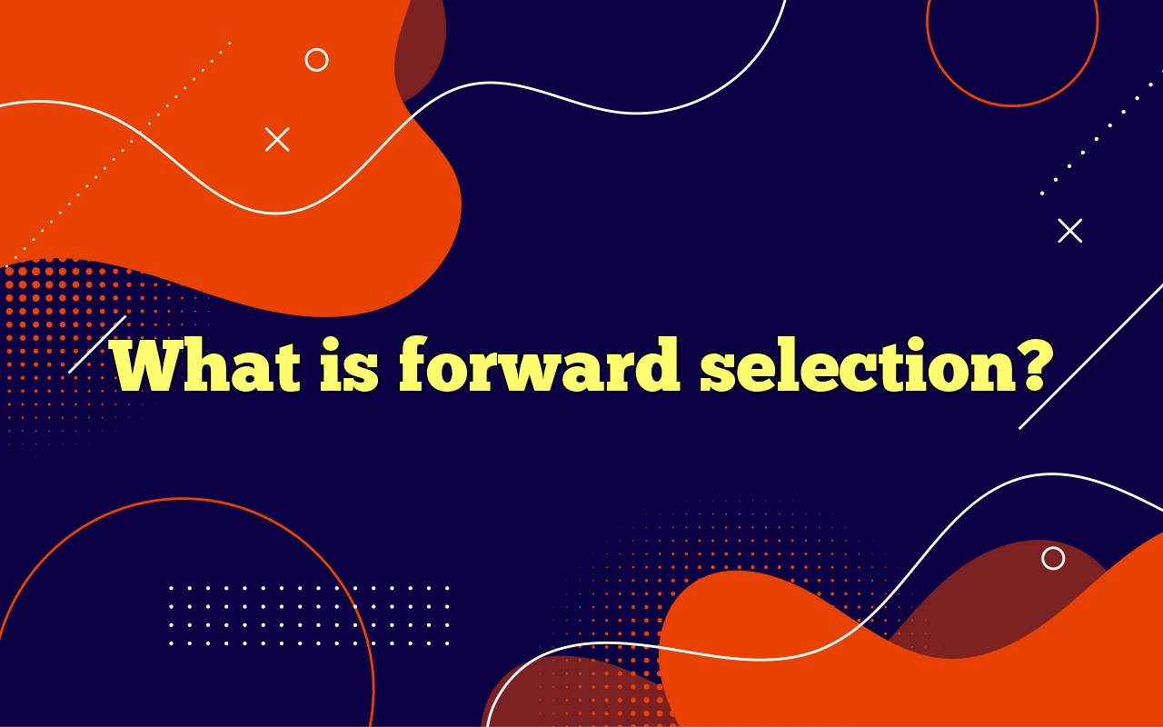 What Is Forward Selection?
