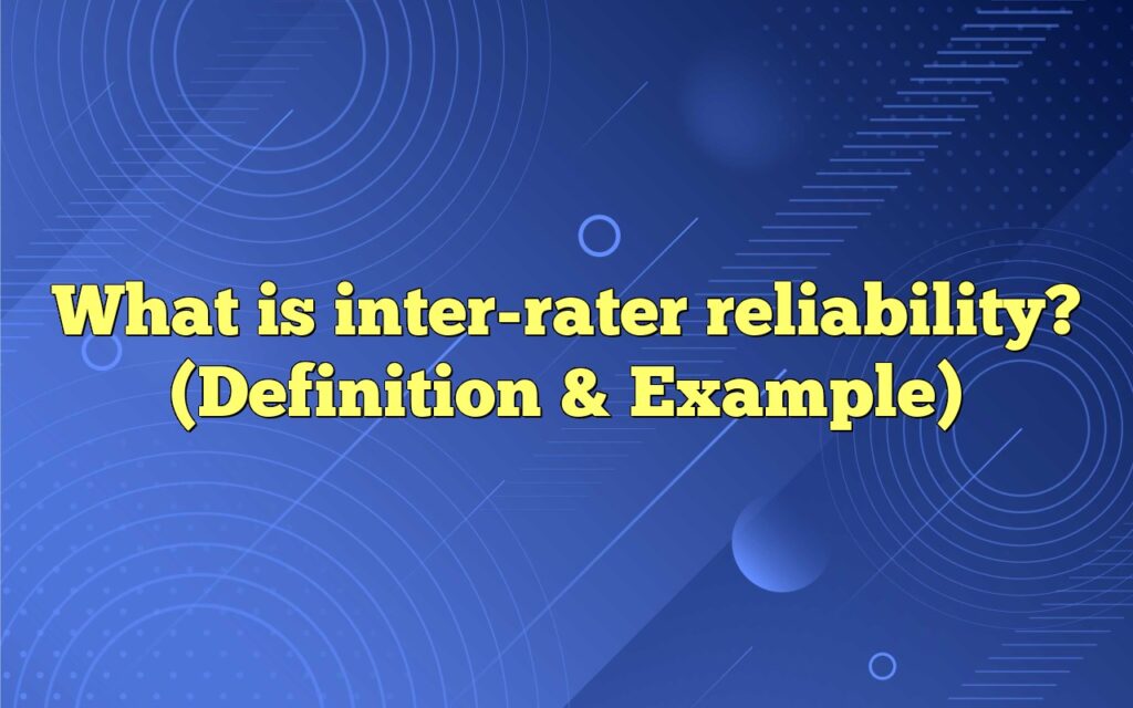 What Is Inter-rater Reliability? (Definition & Example)