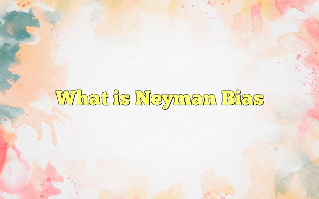 What Is Neyman Bias