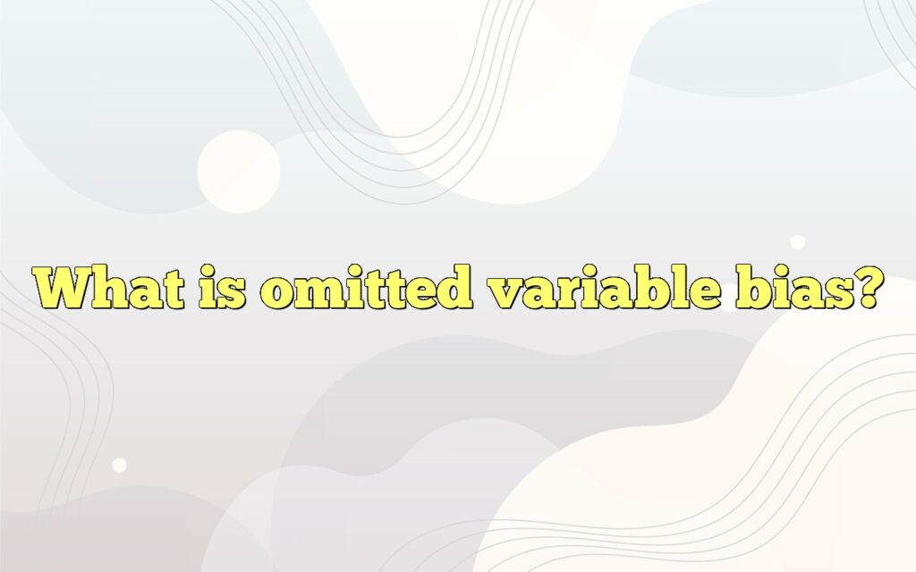What Is Omitted Variable Bias?