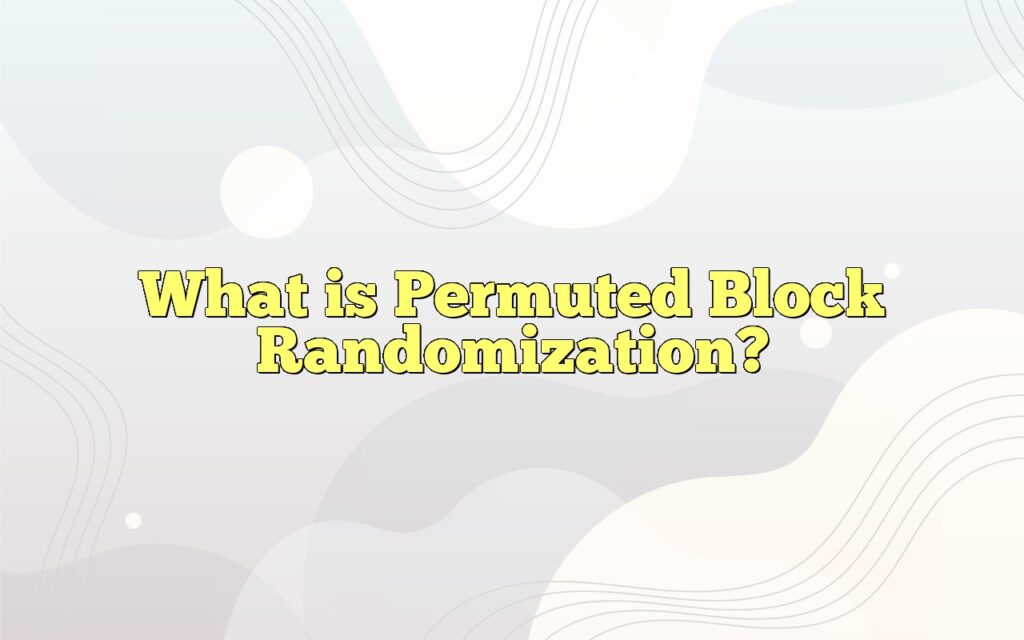What Is Permuted Block Randomization?