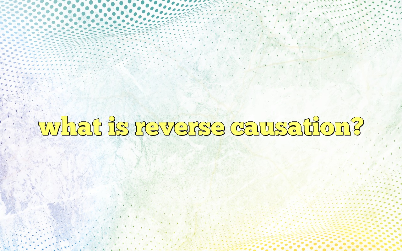 What Is Reverse Causation?
