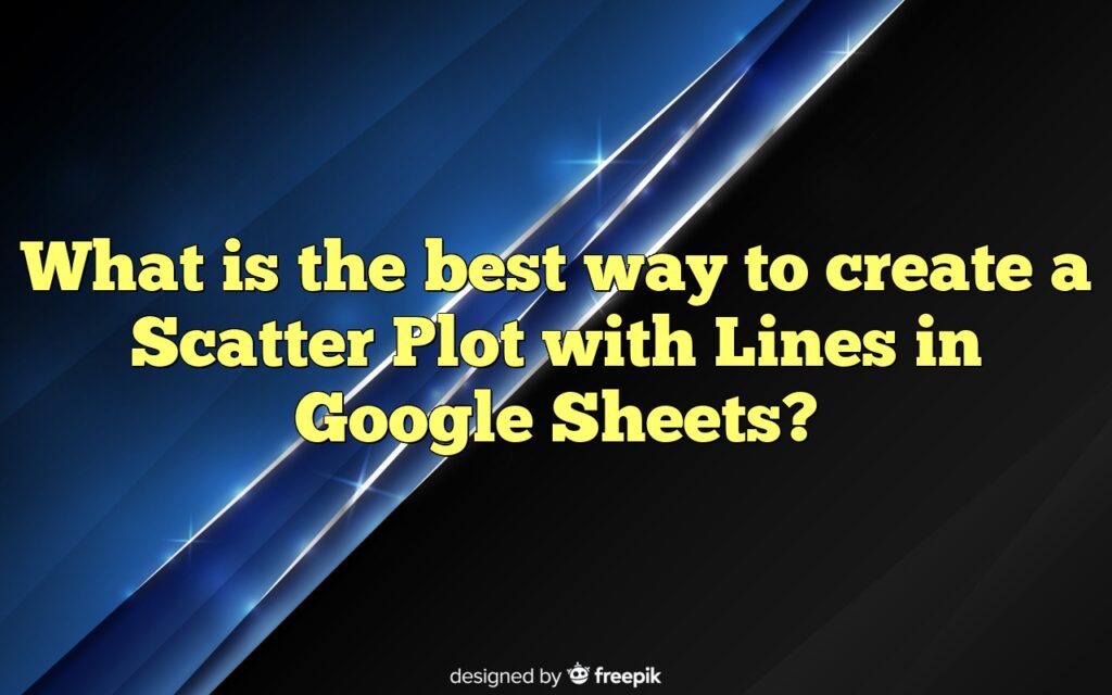 How To Create A Scatter Plot With Lines In Google Sheets: A Simple Guide