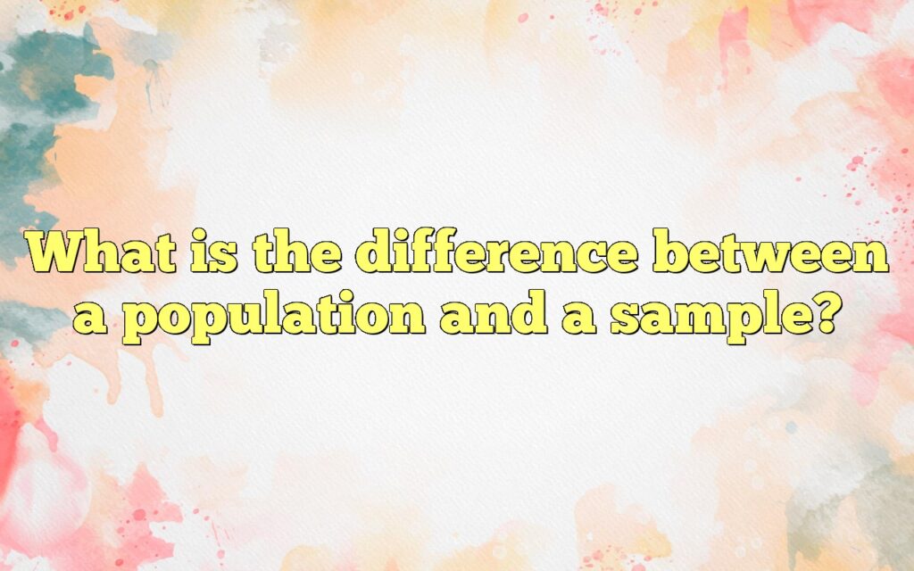 What Is The Difference Between A Population And A Sample?