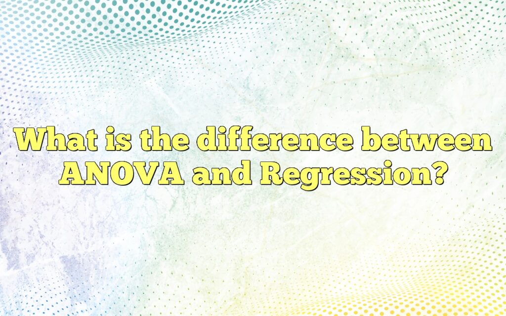 What Is The Difference Between ANOVA And Regression What Is The Difference Between ANOVA And Regression