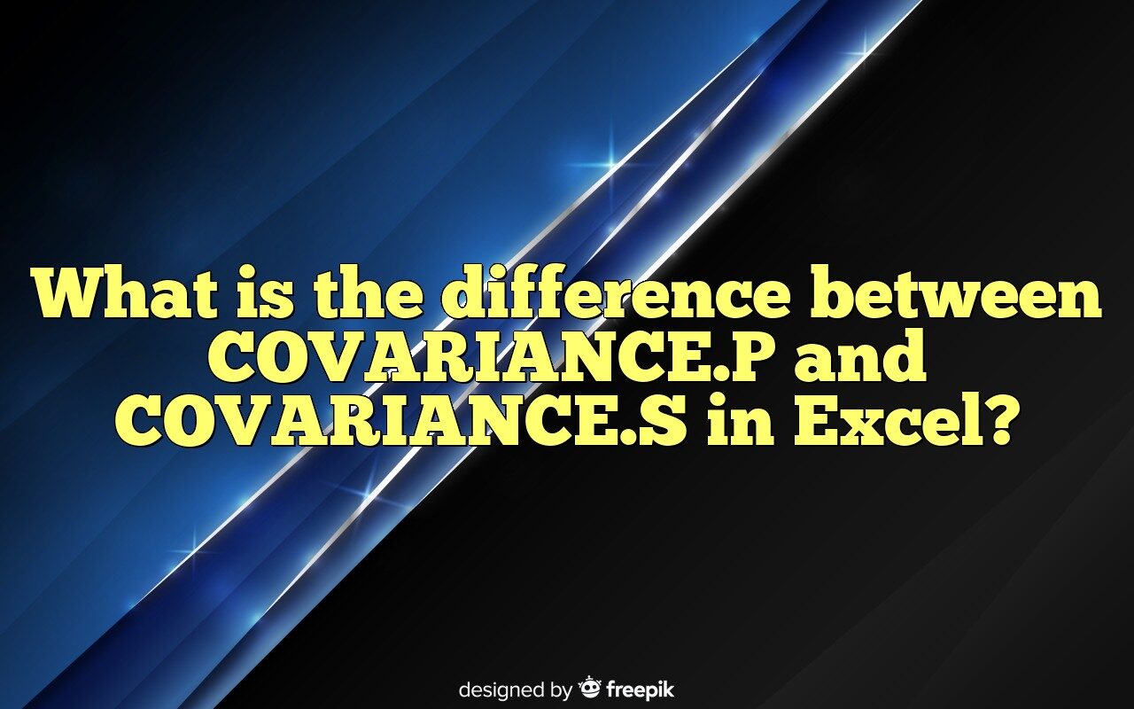 What Is The Difference Between COVARIANCE.P And COVARIANCE.S In Excel?