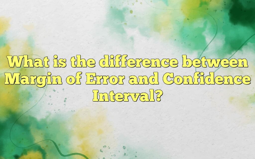 What Is The Difference Between Margin Of Error And Confidence Interval?