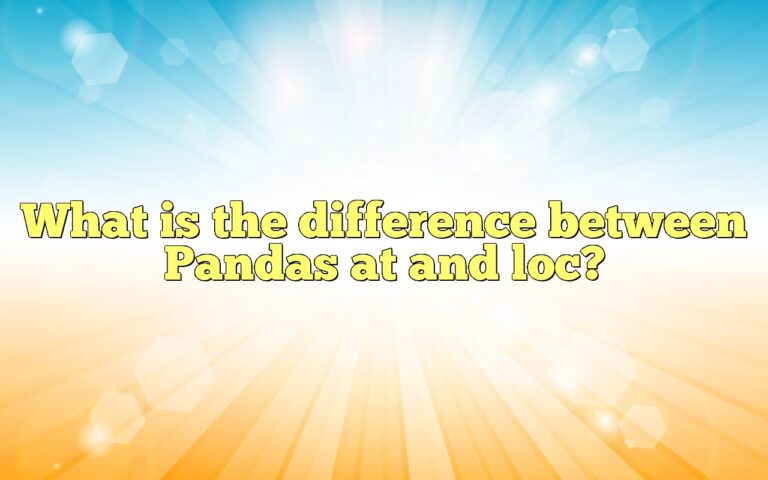 What Is The Difference Between Pandas At And Loc?