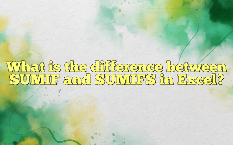 What Is The Difference Between SUMIF And SUMIFS In Excel?