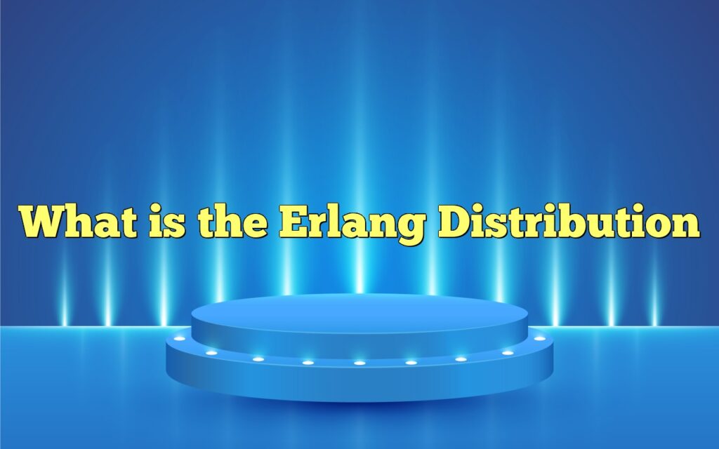 What Is The Erlang Distribution