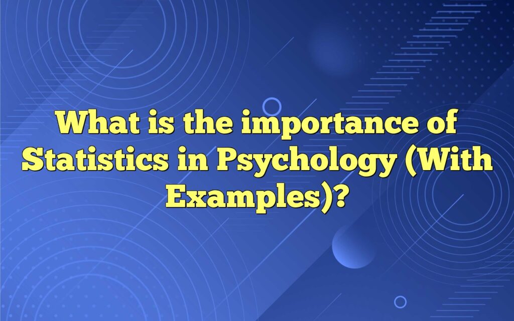 What Is The Importance Of Statistics In Psychology (With Examples)?