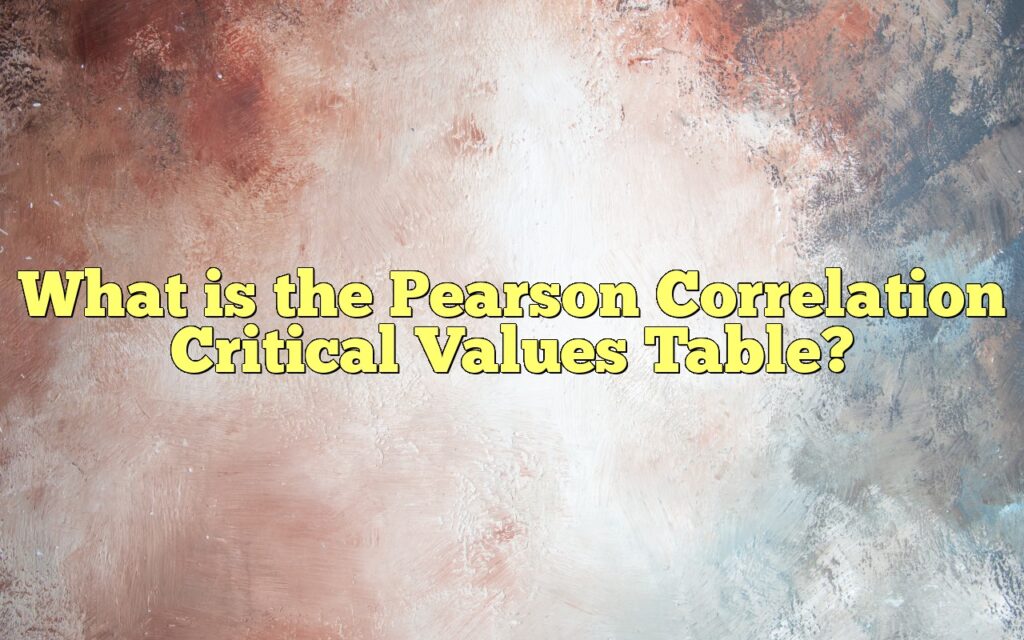 What Is The Pearson Correlation Critical Values Table?