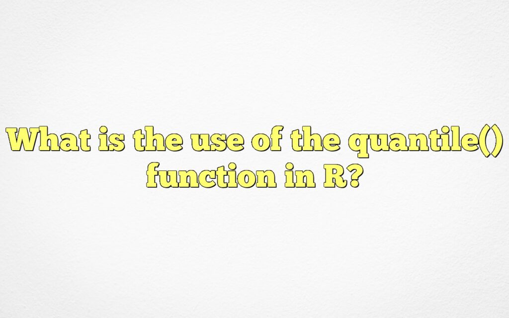 What Is The Use Of The Quantile() Function In R?
